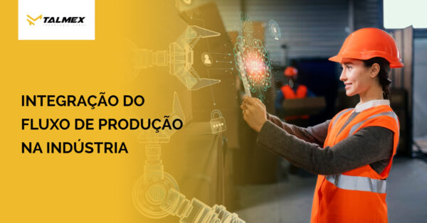 Integração do Fluxo de Produção na Indústria - Talmex do Brasil